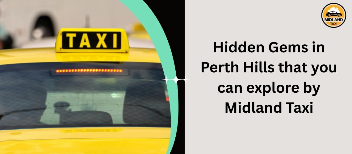 Hidden Gems in Perth Hills that you can explore by Midland Taxi